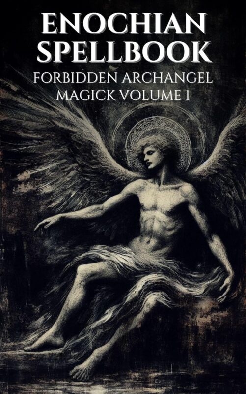 Enochian Spellbook – Forbidden Archangel Magick Volume 1: 77 Forbidden ...