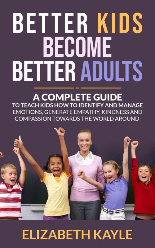 Better Kids Become Better Adults: A Complete Guide To Teach Kids How to ...